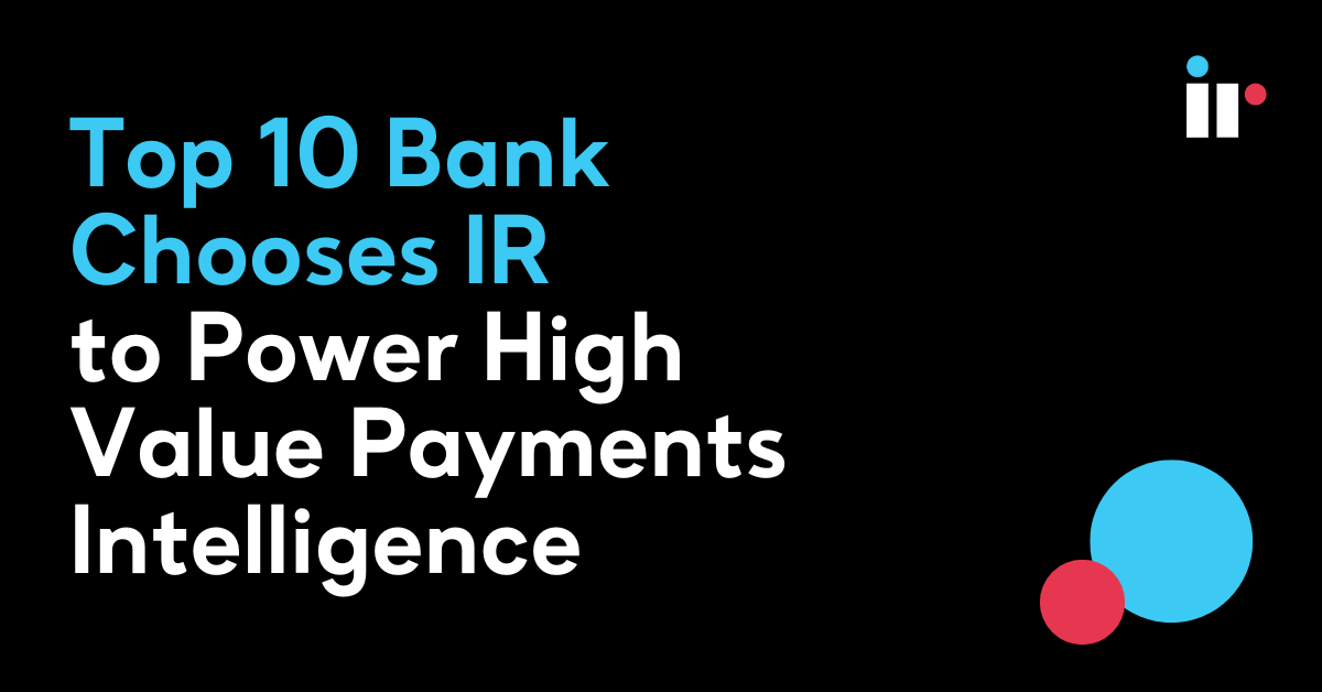 Top 10 Bank Chooses IR to Power High Value Payments Intelligence